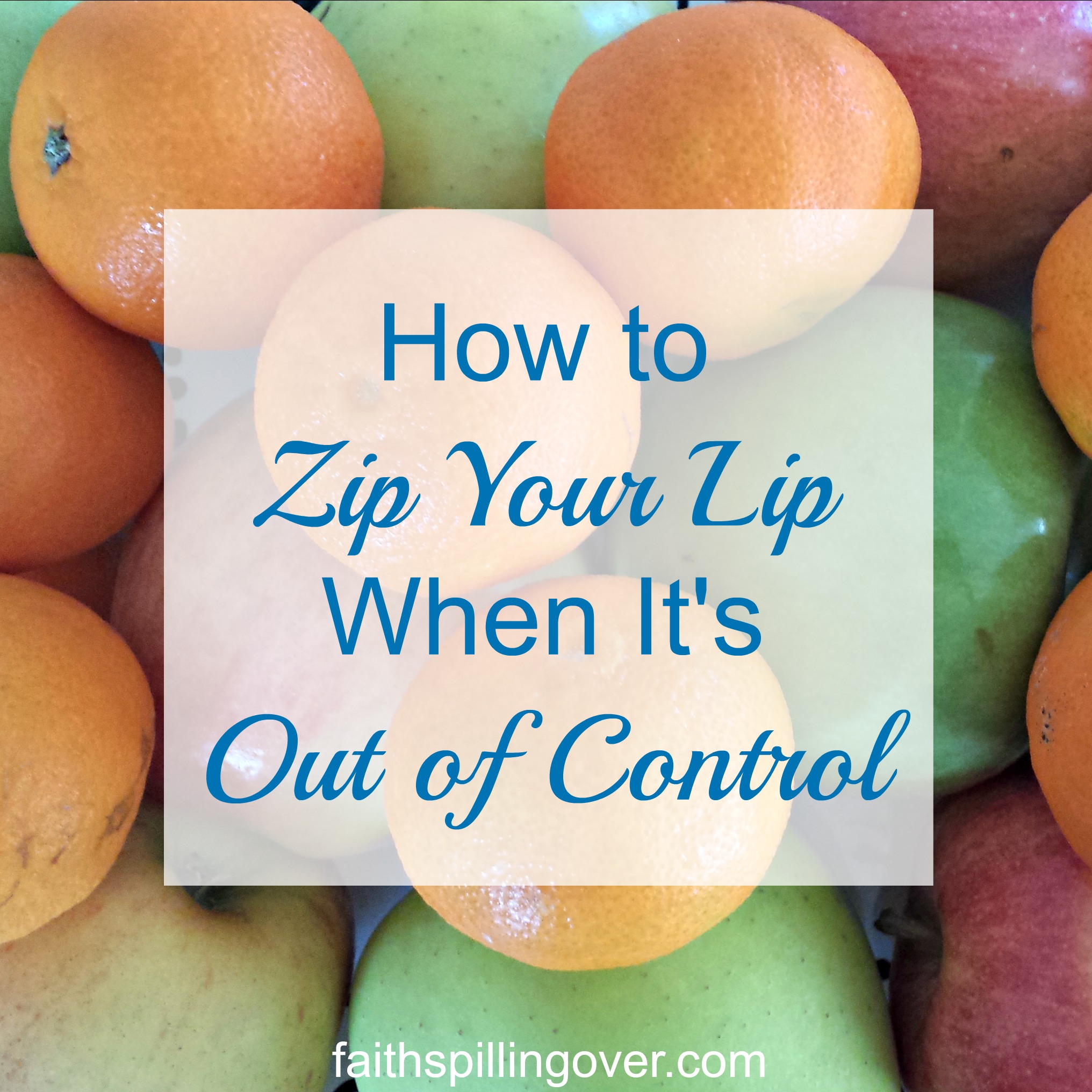 How to Zip Your Lip When It’s Out of Control - Faith Spilling Over
