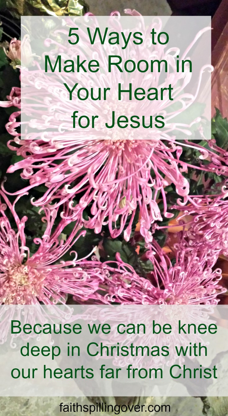 5 Ways to Make Room in your Heart for Jesus - Faith Spilling Over