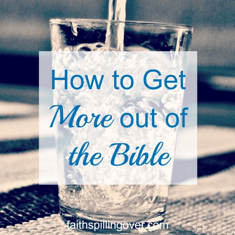 How to Get More out of the Bible - Faith Spilling Over