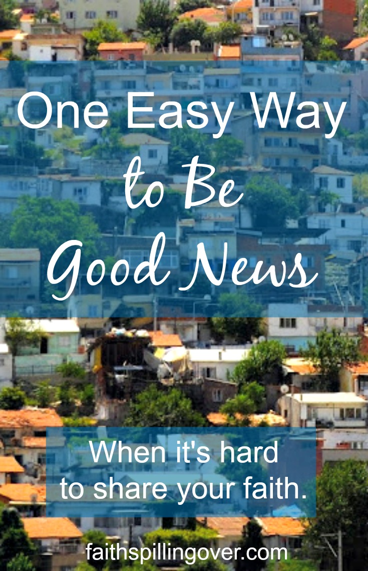 One Easy Way to Be Good News - Faith Spilling Over