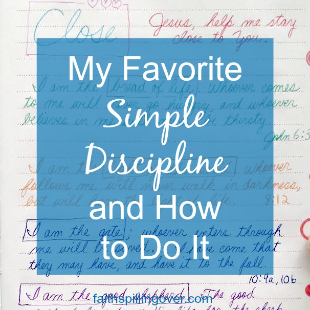 My Favorite Simple Discipline and How to Do It - Faith Spilling Over
