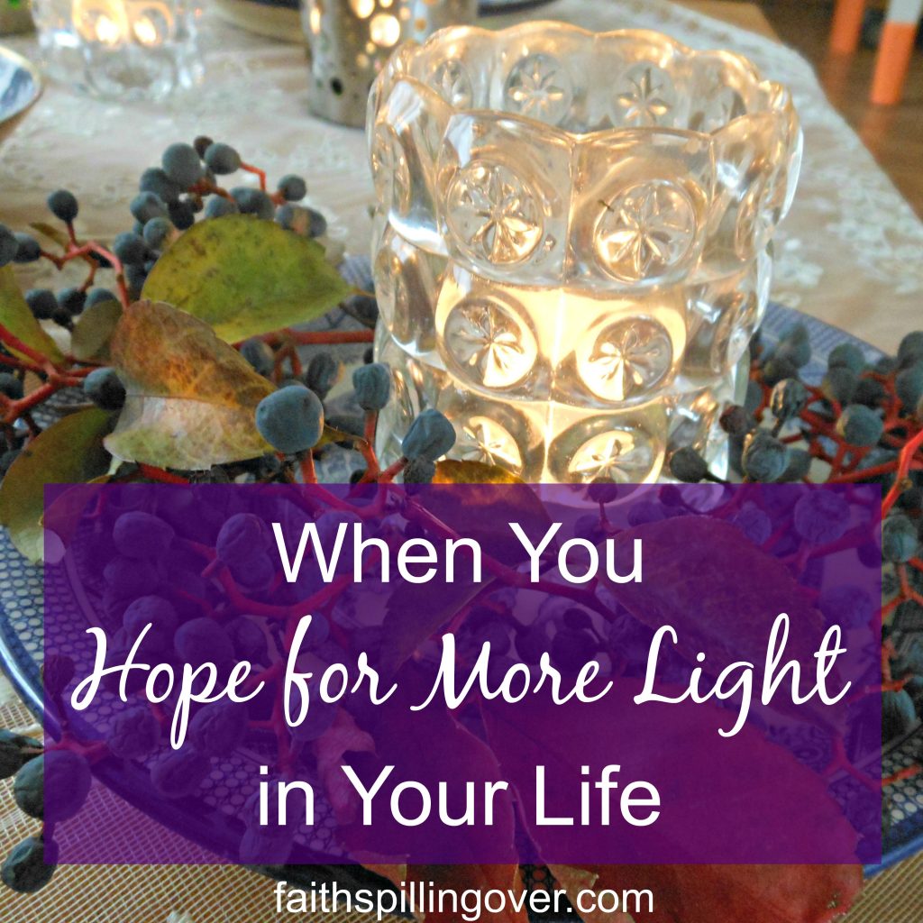 When You Hope for More Light in Your Life - Faith Spilling Over