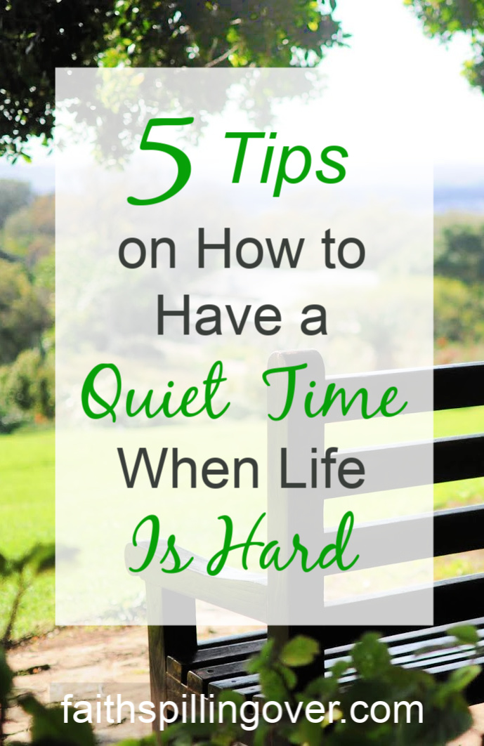 How to Have a Quiet Time When Life is Hard - Faith Spilling Over