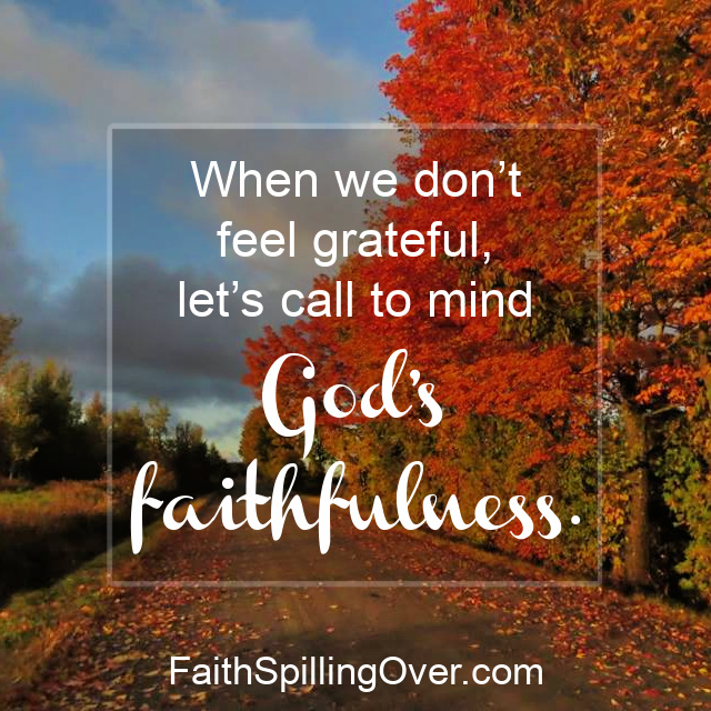 How to Give Thanks When You Don’t Feel Grateful - Faith Spilling Over